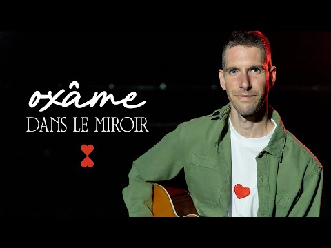 OXÂME face à lui-même : « Dans le miroir